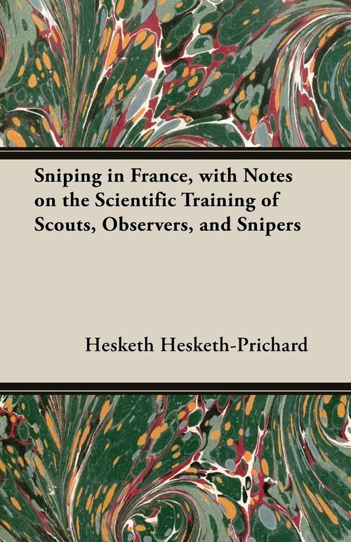 Sniping in France, with Notes on the Scientific Training of Scouts ...