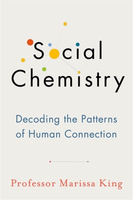 Social Chemistry. Decoding the Patterns of Human Connection - Marissa ...