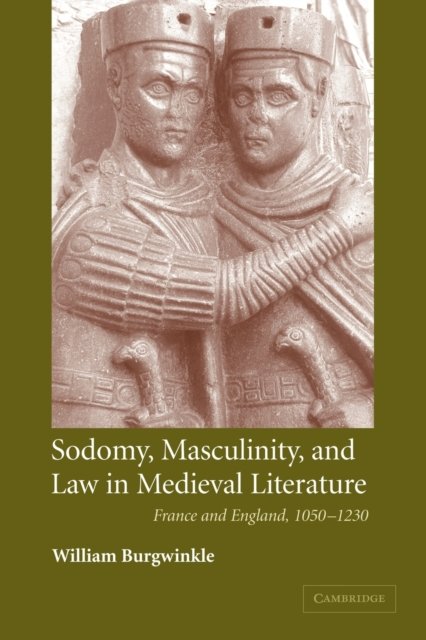 Sodomy, Masculinity and Law in Medieval Literature. France and England ...