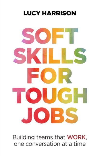 Soft Skills for Tough Jobs: Building teams that work, one conversation ...