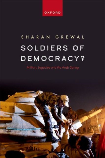 Soldiers of Democracy?: Military Legacies and the Arab Spring ...