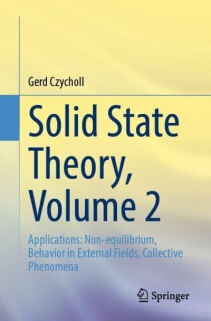 Solid State Theory, Volume 2: Applications: Non-equilibrium, Behavior in External Fields ...
