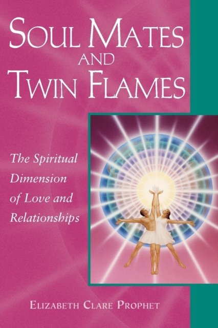 Soul Mates and Twin Flames: The Spiritual Dimension of Love and ...