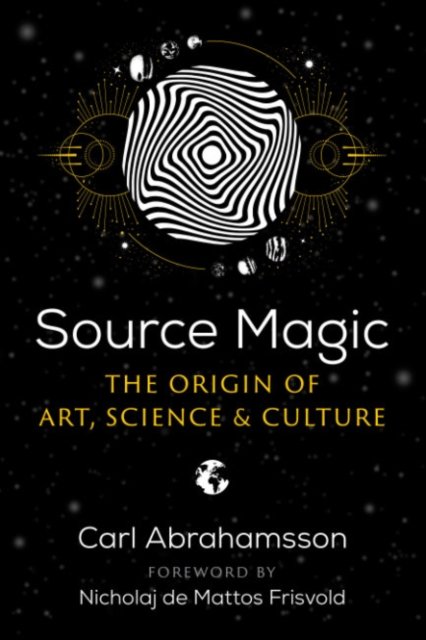 Source Magic: The Origin of Art, Science, and Culture - Abrahamsson ...