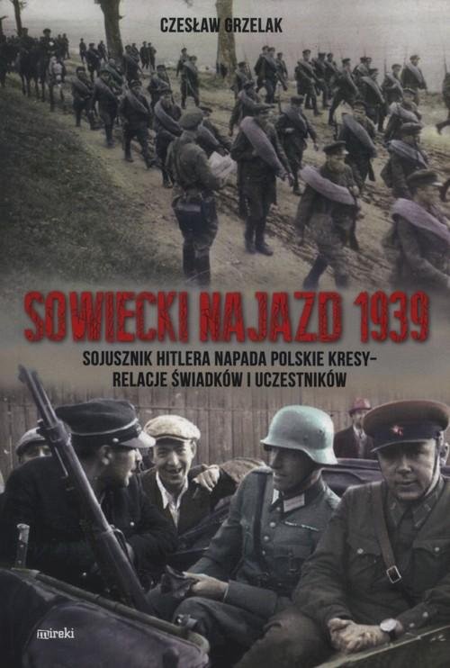 Sowiecki najazd 1939. Sojusznik Hitlera napada polskie kresy - relacje świadków i uczestników ...