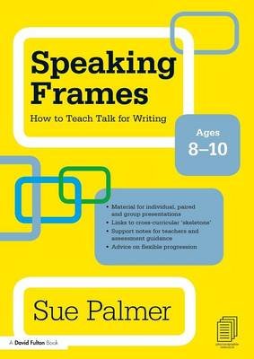 Speaking Frames: How to Teach Talk for Writing: Ages 8-10 - Palmer Sue ...