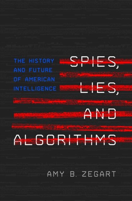 Spies, Lies, and Algorithms: The History and Future of American ...