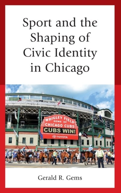 Sport and the Shaping of Civic Identity in Chicago - Gerald R. Gems ...