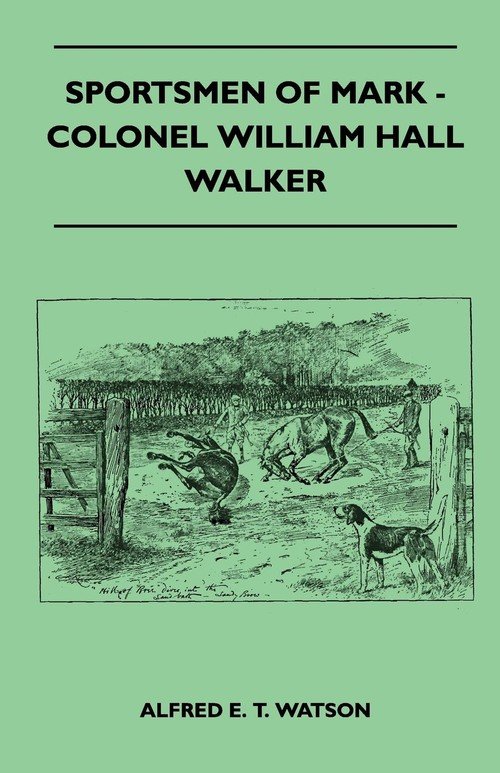 Sportsmen Of Mark - Colonel William Hall Walker - Watson Alfred E. T ...