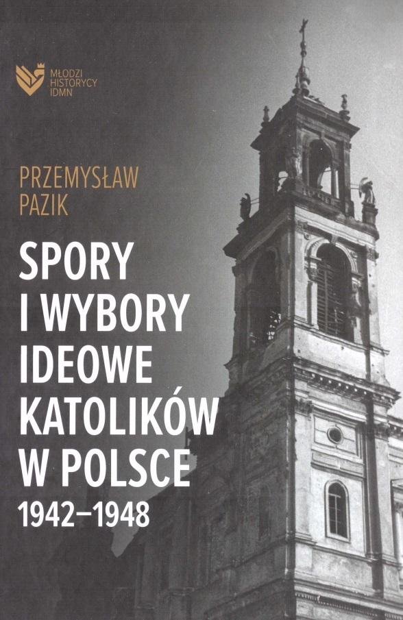 Spory i wybory ideowe katolików w Polsce 1942-1948 - Przemysław Pazik | Książka w Empik