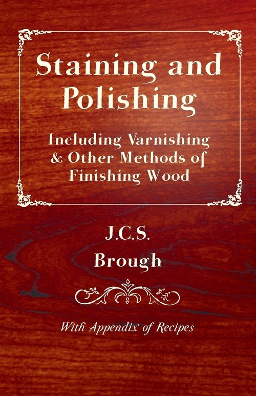 Staining and Polishing - Including Varnishing & Other Methods of ...