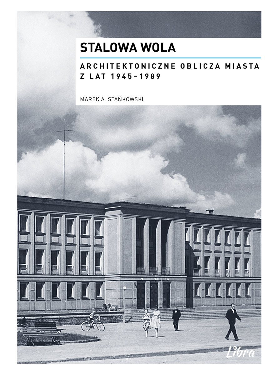 Stalowa Wola. Architektoniczne oblicza miasta z lat 1945-1989 - Marek Adam Stańkowski | Książka ...