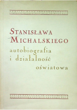 Stanisława Michalskiego autobiografia i działalność oświatowa ...