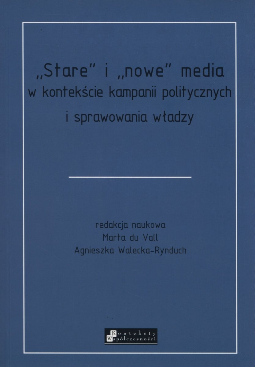 Stare i nowe media w kontekście kampanii politycznych i sprawowania wladzy - Opracowanie ...