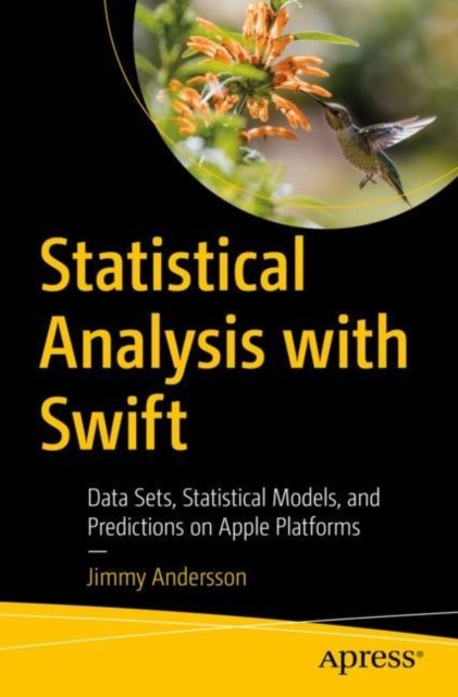 Statistical Analysis with Swift: Data Sets, Statistical Models, and Predictions on Apple ...
