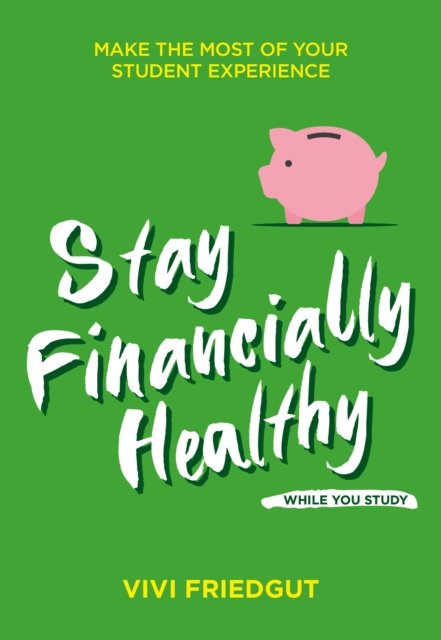 Stay Financially Healthy While You Study: Make the most of your student ...