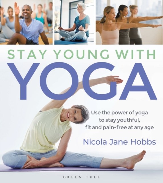 Stay Young With Yoga. Use the power of yoga to stay youthful, fit and ...