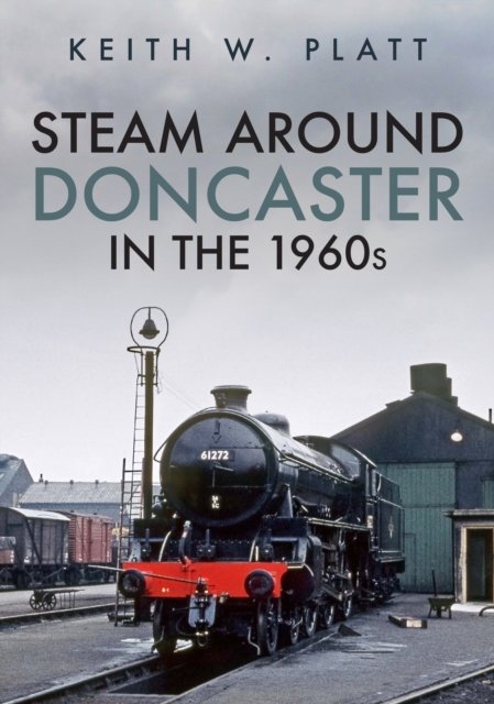 Steam Around Doncaster in the 1960s - Keith W. Platt | Książka w Empik