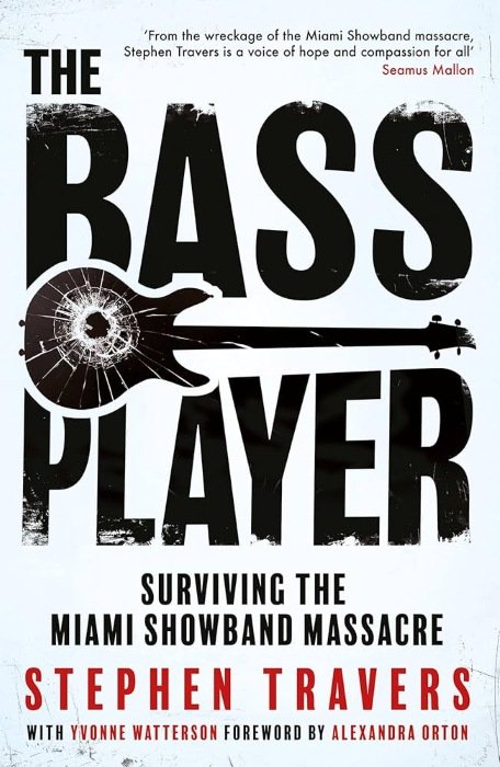 Stephen Travers- The Bass Player: Surviving the Miami Showband Massacre ...