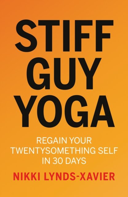 Stiff Guy Yoga. Regain Your Twentysomething Self in 30 Days - Nikki ...