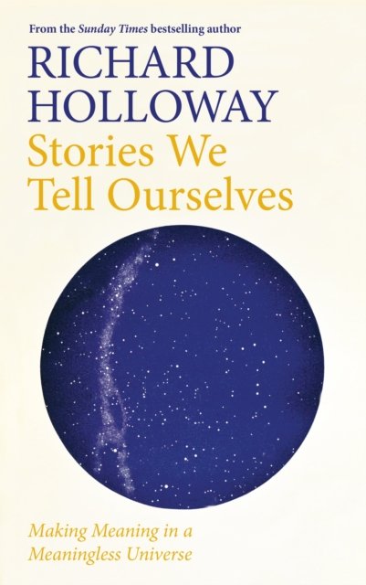 Stories We Tell Ourselves. Making Meaning in a Meaningless Universe ... Stories We Tell Ourselves. Making Meaning in a Meaningless Universe ...