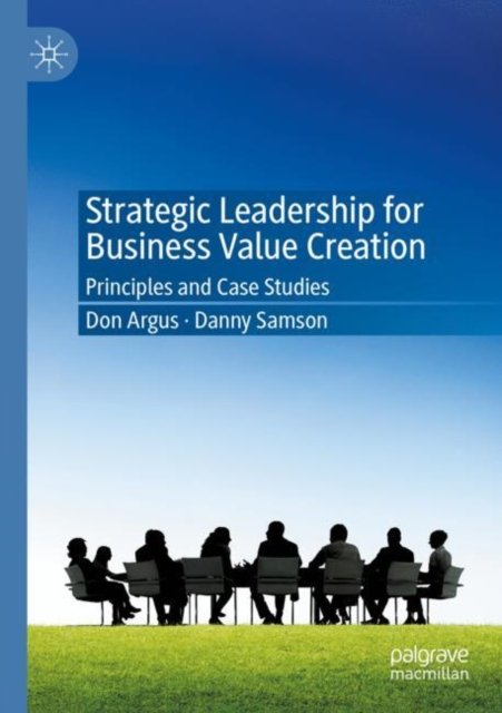 Strategic Leadership for Business Value Creation: Principles and Case Studies - Don Argus ...