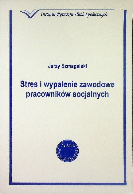 Stres i wypalenie zawodowe pracowników socjalnych - Szmagalski Jerzy ...