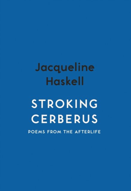 Stroking Cerberus: Poems from the Afterlife - Jacqueline Haskell ...
