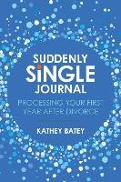 Suddenly Single Journal: Processing Your First Year After Divorce ...