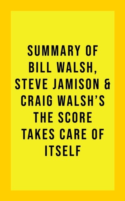 Summary of Bill Walsh, Steve Jamison, and Craig Walsh's The Score Takes ...
