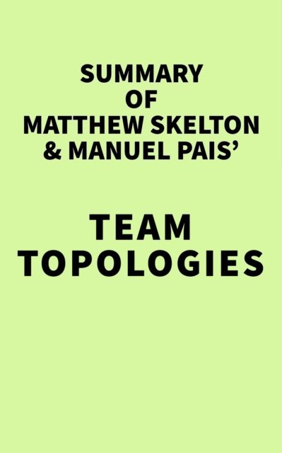 Summary of Matthew Skelton & Manuel Pais' Team Topologies [DRM] - ebook EPUB - Irb Media | Ebook ...
