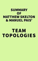 Summary of Matthew Skelton & Manuel Pais' Team Topologies [DRM] - ebook ...