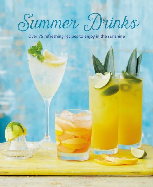 Summer Drinks. Over 100 Refreshing Recipes to Enjoy in the Sunshine ...