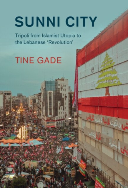 Sunni City: Tripoli from Islamist Utopia to the Lebanese 'Revolution ...
