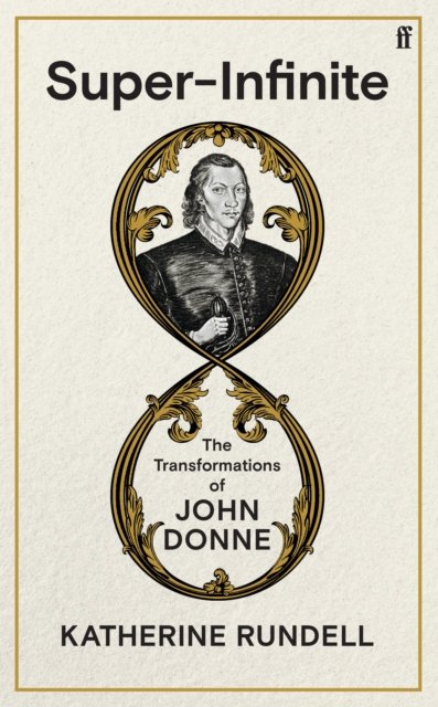 Super-Infinite: The Transformations of John Donne - Rundell Katherine ...