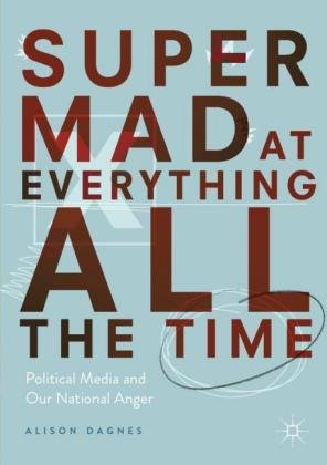 Super Mad at Everything All the Time: Political Media and Our National ...