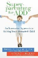 Superparenting for ADD: An Innovative Approach to Raising Your ...
