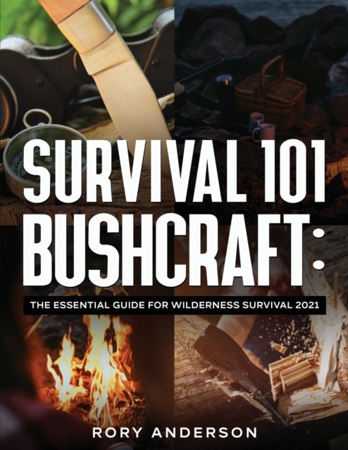 Survival 101 Bushcraft: The Essential Guide for Wilderness Survival ...