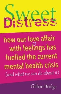 Sweet Distress: How our love affair with feelings has fuelled the current mental health crisis ...