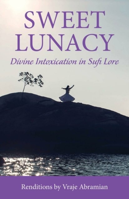 Sweet Lunacy: Divine Intoxication in Sufi Literature - Vraje Abramian ...