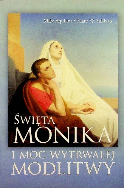 Święta Monika I Moc Wytrwałej Modlitwy - Aquilina Mike | Książka w Empik