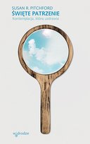 Święte patrzenie. Kontemplacja która uzdrawia - Pitchford Susan ...
