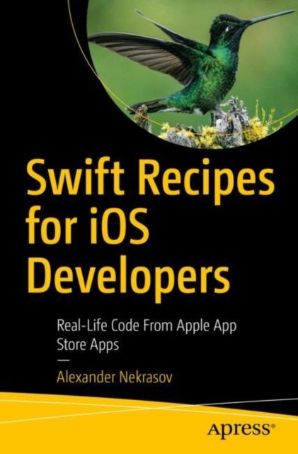 Swift Recipes for iOS Developers: Real-Life Code from App Store Apps - Alexander Nekrasov ...