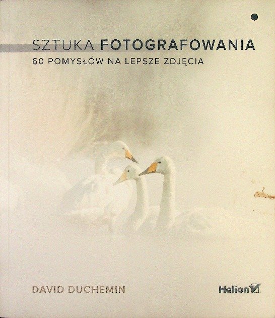 Sztuka fotografowania 60 pomysłów na lepsze zdjęcia - W opisie ...