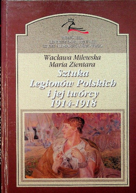 Sztuka Legionów Polskich i jej twórcy 1914 - 1918 - Milewska Wacława ...