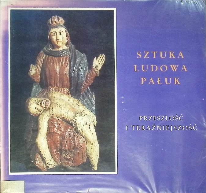 Sztuka ludowa Pałuk przeszłość i teraźniejszość - Opracowanie zbiorowe ...