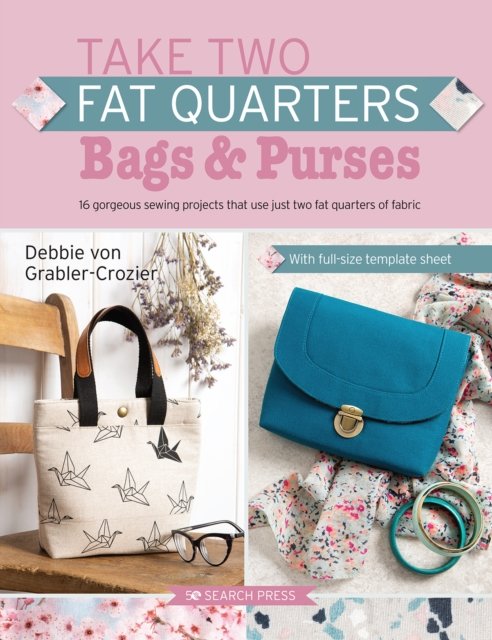 Take Two Fat Quarters: Bags & Purses: 16 Gorgeous Sewing Projects That ...
