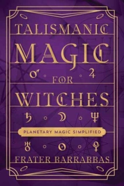 Talismanic Magic for Witches: Planetary Magic Simplified - Barrabbas ...