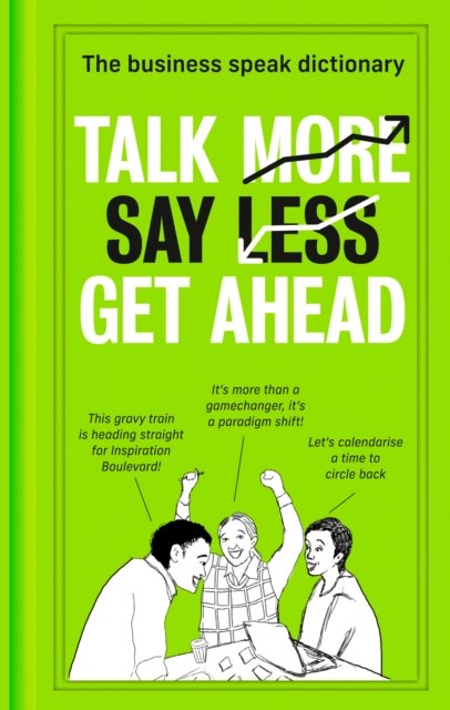 Talk More. Say Less. Get Ahead.: The Business Speak Dictionary ...