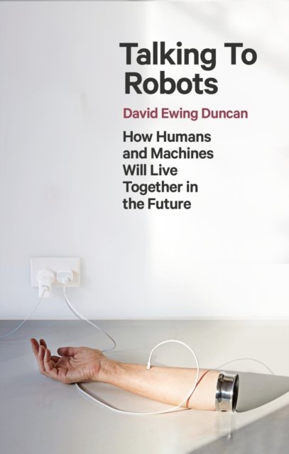 Talking to Robots: How Humans and Machines Will Live Together in the Future - Little Brown Book ...